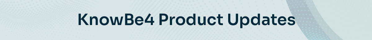 Your KnowBe4 Fresh Content Updates from August 2025